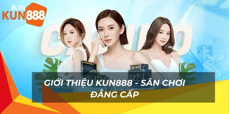 Giới Thiệu Kun888 - Sân Chơi Đẳng Cấp, Trải Nghiệm Đỉnh Cao