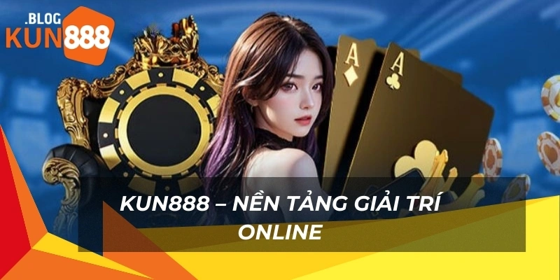 Kun888 – Nền Tảng Giải Trí Online Được Tìm Kiếm Nhiều Nhất
